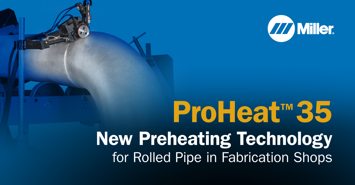 New Preheating Technology for Rolled Pipe in Fabrication - Miller
